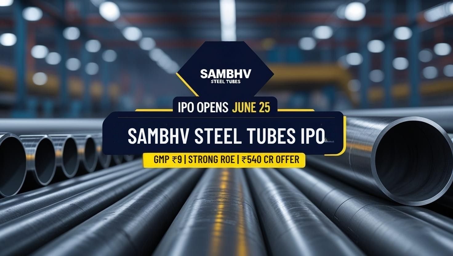 GMP ₹9, Strong ROE, ₹540 Cr Size – Sambhv Steel Tubes IPO Opens on June 25!